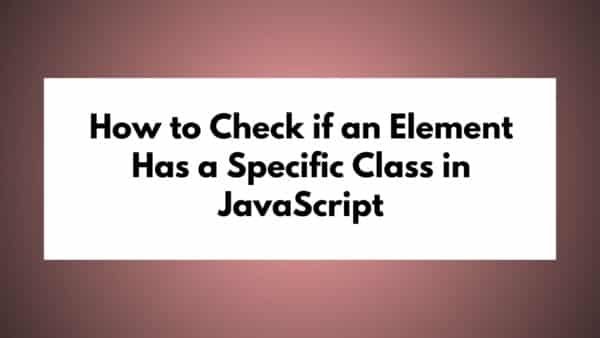 Check If An Element Has A Specific Class In Javascript